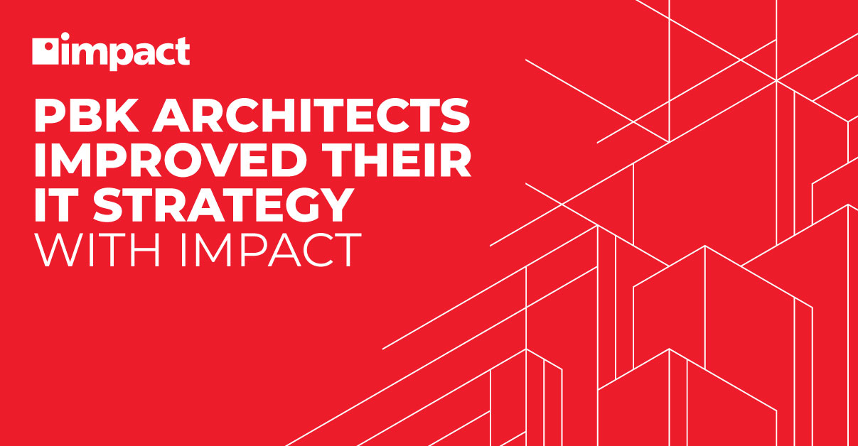 PBK Architects Improved Their IT Strategy with Impact